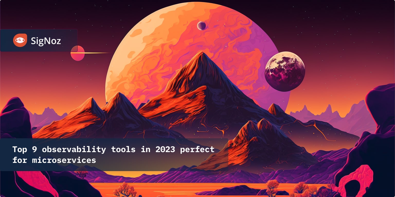 Top 9 observability tools in 2023 perfect for microservices | SigNoz