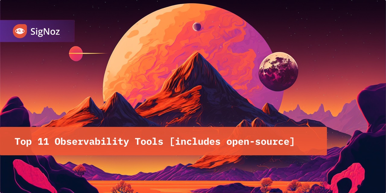 Top 11 Observability Tools in 2024 [includes open-source] | SigNoz