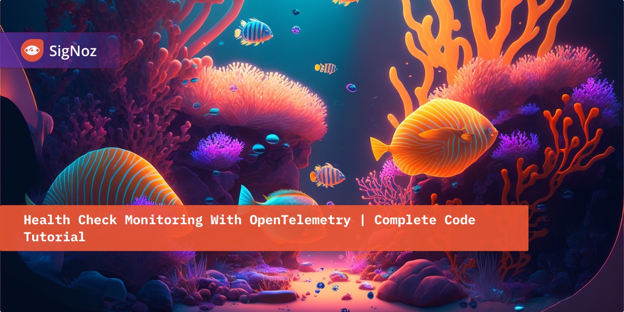 Health Check Monitoring With Opentelemetry Complete Code Tutorial Signoz 