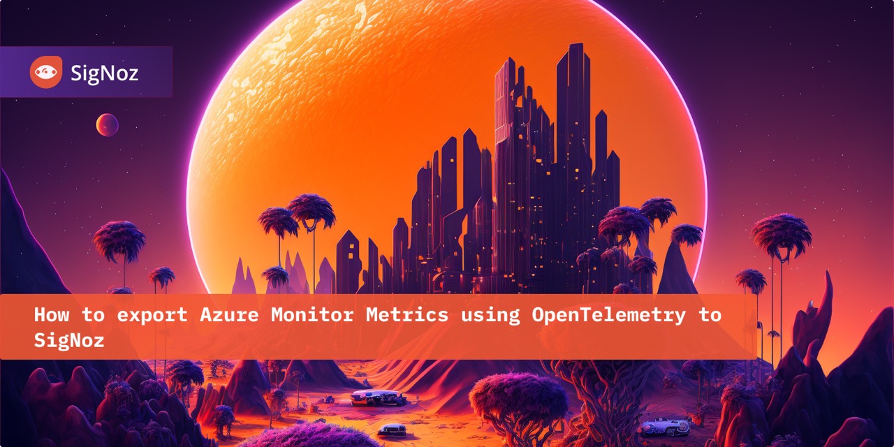 How to export Azure Monitor Metrics using OpenTelemetry to SigNoz | SigNoz