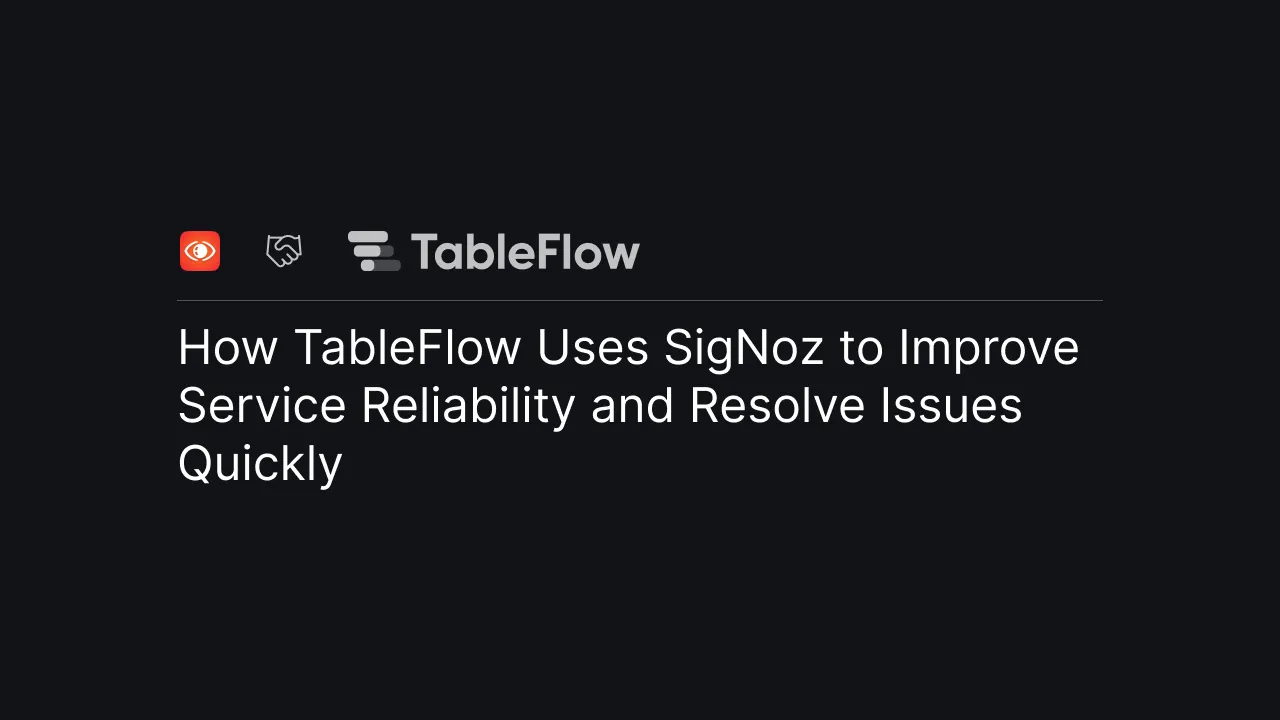 How TableFlow Uses SigNoz to Improve Service Reliability and Resolve ...